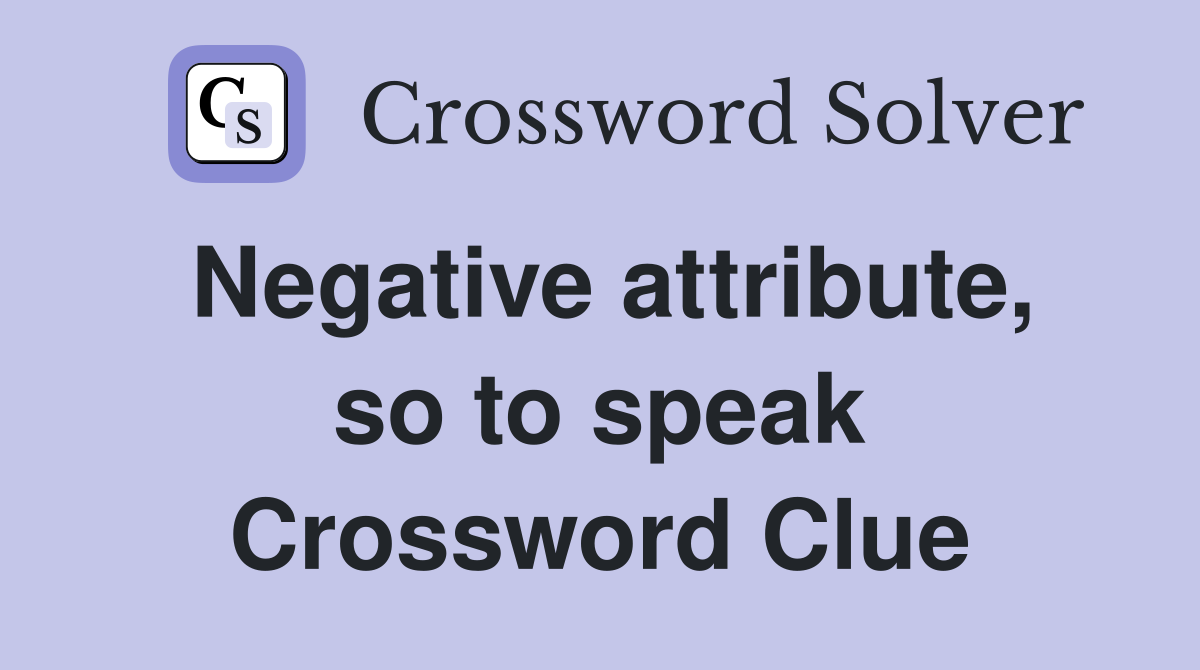 Negative attribute, so to speak - Crossword Clue Answers - Crossword Solver